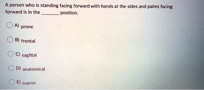 SOLVED: A person who is standing facing forward with hands at the sides ...