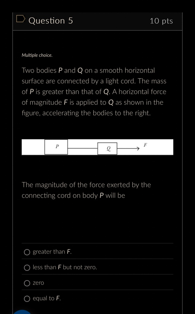 [GET ANSWER] question 5 10 pts multiple choice two bodies p and q on a smooth horizontal surface ...
