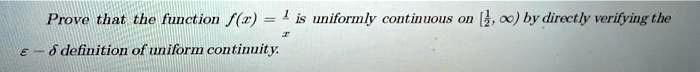 SOLVED: Prove that the function f() is uniformly continuous on U(0) by directly verifying the ...