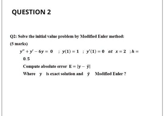 SOLVED: Q2: Solve the initial value problem by Modified Euler method: marks) y" + y - 6y = 0, Y ...