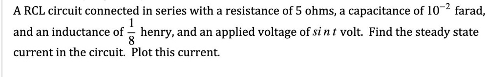 SOLVED: Using Differential equation A RCL circuit connected in series with a resistance of 5 ...
