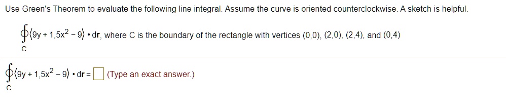 SOLVED: Use Green's Theorem to evaluate the following line integral. Assume the curve is ...