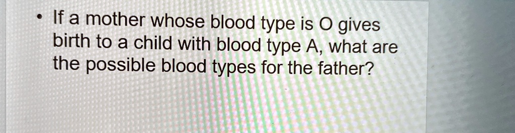 [GET ANSWER] if a mother whose blood type is o gives birth to a child ...