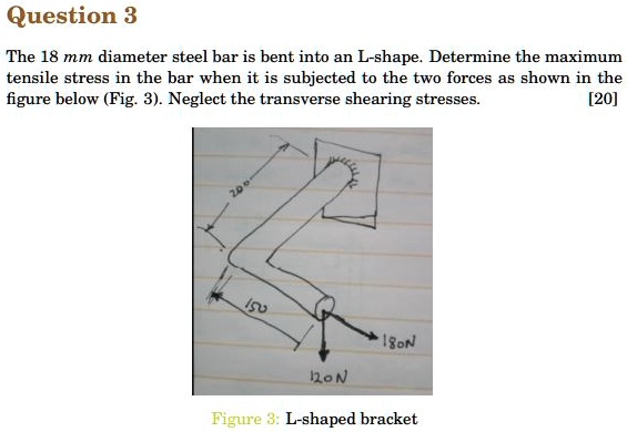 Question 3 The 18 mm diameter steel bar is bent into an L-shape ...
