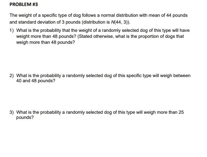 SOLVED: PROBLEM #3 The weight of a specific type of dog follows normal ...