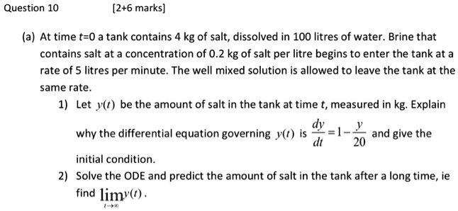 SOLVED: Question 10 [2+6 marks] (a) At time t-0 a tank contains kg of ...