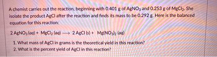 SOLVED: A chemist carries out the reaction, beginning with 0.401 g of AgNO3 and 0.253 g of MgCl2 ...