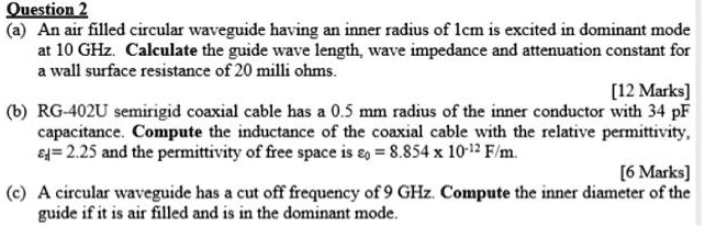 Question 2 (a) An air filled circular waveguide having an inner radius of 1cm is excited in ...