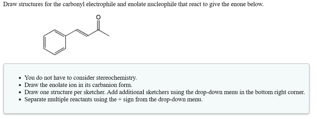SOLVED: Draw structures for the carbonyl electrophile and enolate ...
