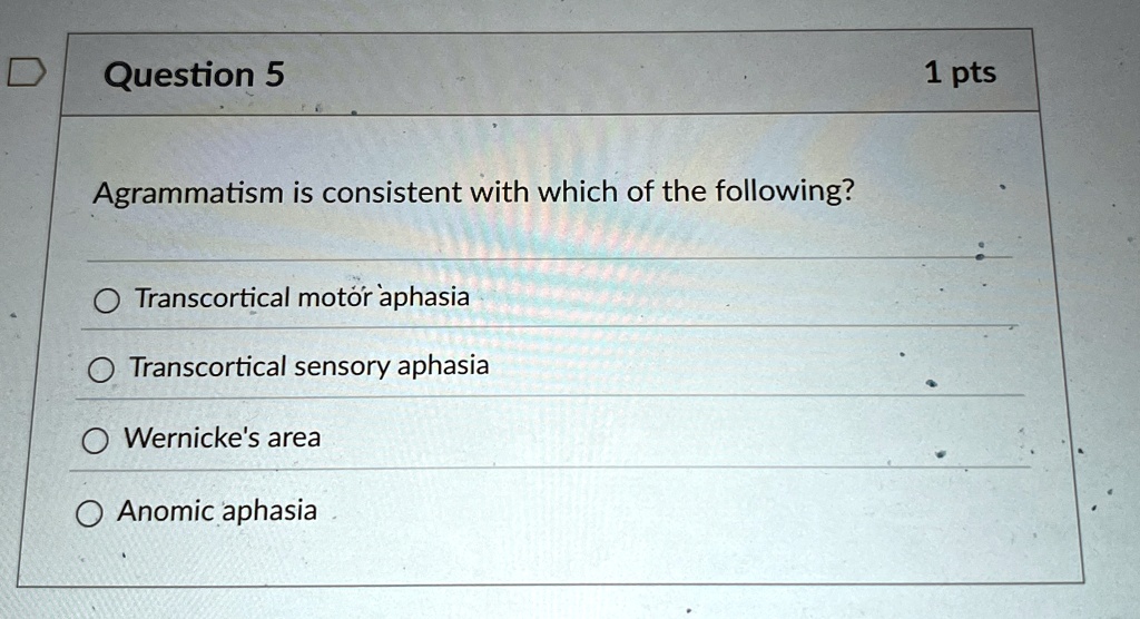 question 5 1 pts agrammatism is consistent with which of the following ...