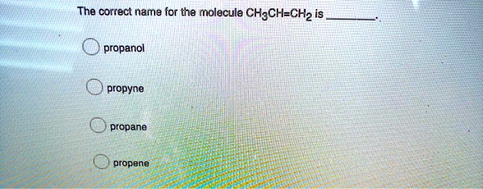 SOLVED:The correct name for the molecule CHaCH-CHz is propanol propyne ...