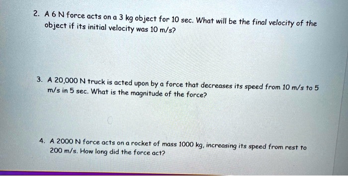 Solved 2 A6 N Force Acts Ona 3 Kg Object For 10 Sec What Will Be The Final Velocity Of The