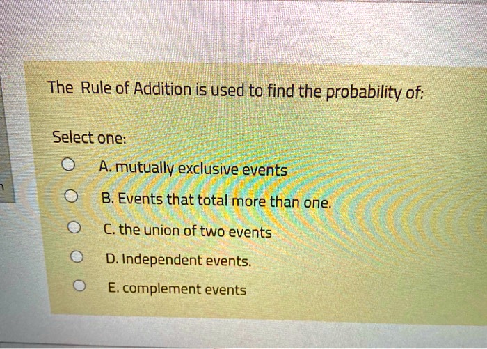 SOLVED: The Rule of Addition is used to find the probability of: Select ...