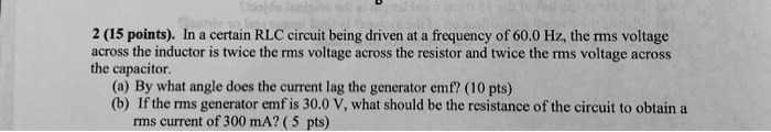 SOLVED: 2 (15 points). In a certain RLC circuit being driven at frequency of 60.0 Hz, the ms ...