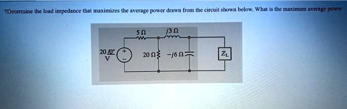 SOLVED: ?Determine the load impedance that maximizes the average power ...