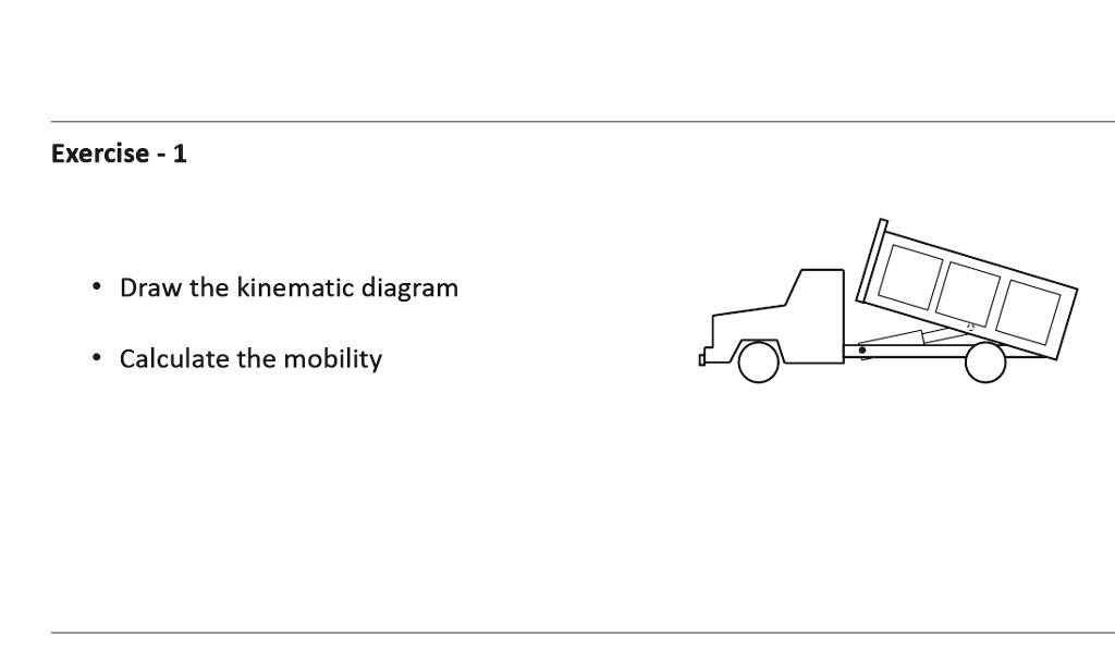 Exercise - 1 • Draw the kinematic diagram • Calculate the mobility