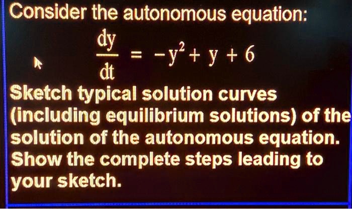 SOLVED:Consider the autonomous equation: dy ~y+y+6 dt Sketch typical ...