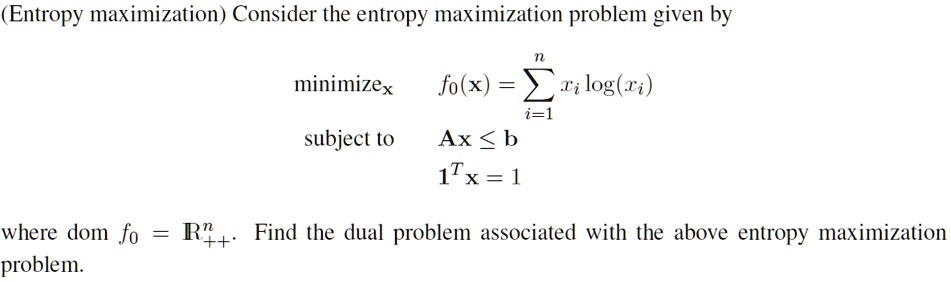 Solved Entropy Maximization Consider The Entropy Maximization Problem Given By Minimize X F0x 2726