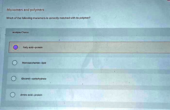 SOLVED: Monomers and polymers Which of the following monomers is correctly matched with its ...