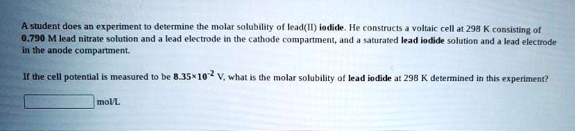 SOLVED: A student does experiment determine the molar solubility of lead(ll) iodide. He ...