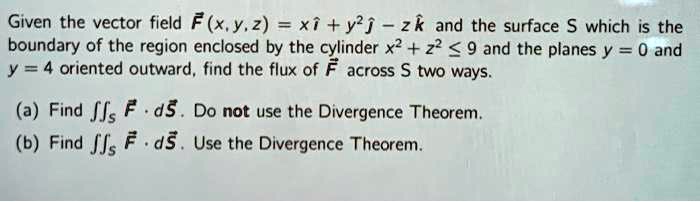 SOLVED: Given the vector field F(x,y,z) = xi + yj - zk and the surface S which is the boundary ...