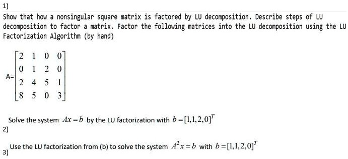 SOLVED: Show how a nonsingular square matrix is factored by LU decomposition. Describe the steps ...