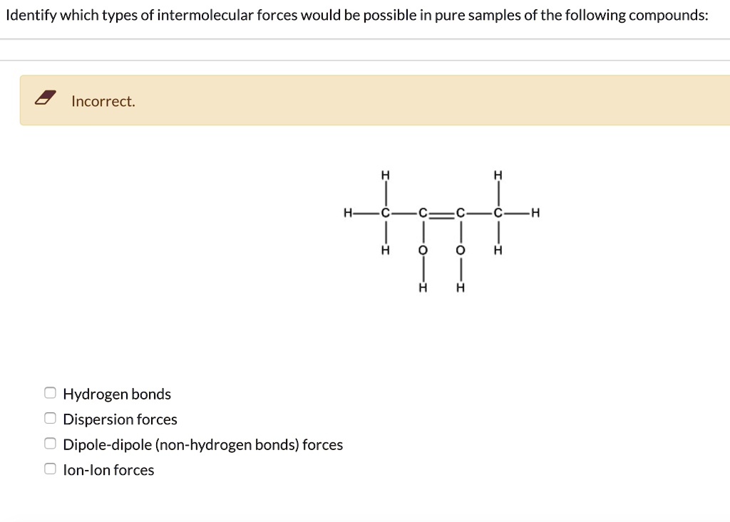 Identify which types of intermolecular forces would be possible in pure ...