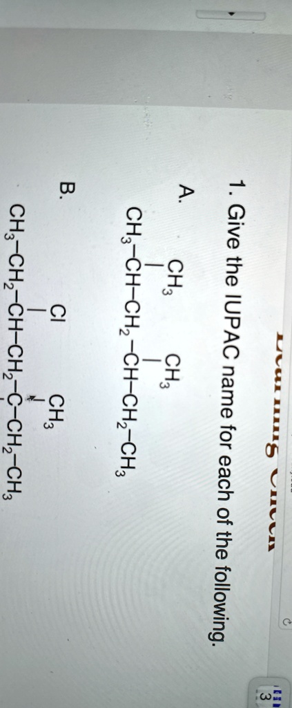 1. Give the IUPAC name for each of the following. A. CH3 CH3 CH3-CH-CH2-CH-CH2-CH3 B. Cl CH3 CH3 ...