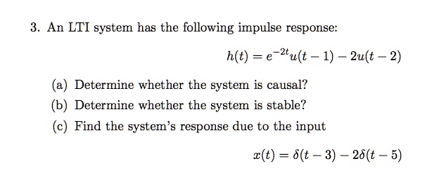 SOLVED: An LTI system has the following impulse response: h(t) = e^(-2t)u(t - 1) - 2u(t - 2) (a ...