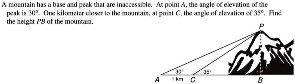 SOLVED: A mountain has a base and peak that are inaccessible. At point A, the angle of elevation ...