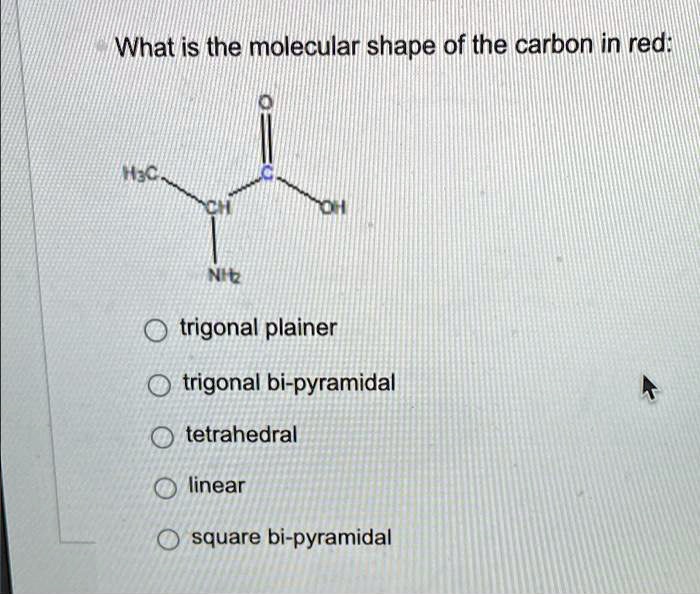 What is the molecular shape of the carbon in...