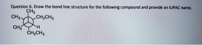 SOLVED: Question 6: Draw the bond line structure for the following compound and provide an IUPAC ...