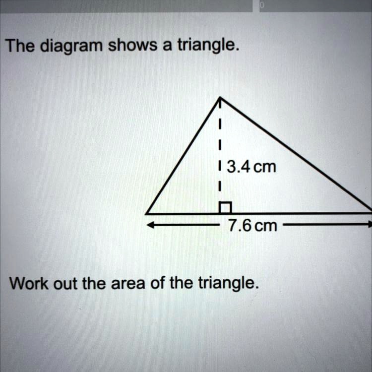 The diagram shows a triangle. 3.4 cm 7.6 cm Work out the area of the ...