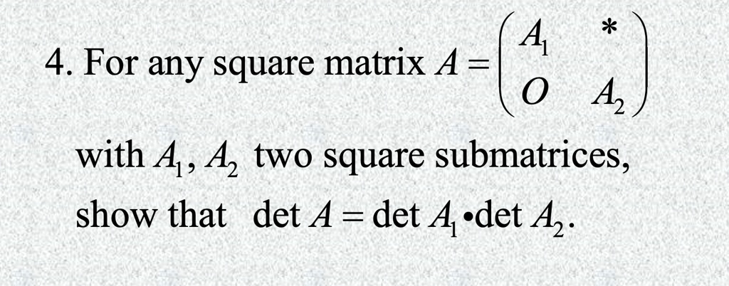 4 For Any Square Matrix A With A1 A2 Two Square Submatrices Show That Det A Det A1 · Det A2