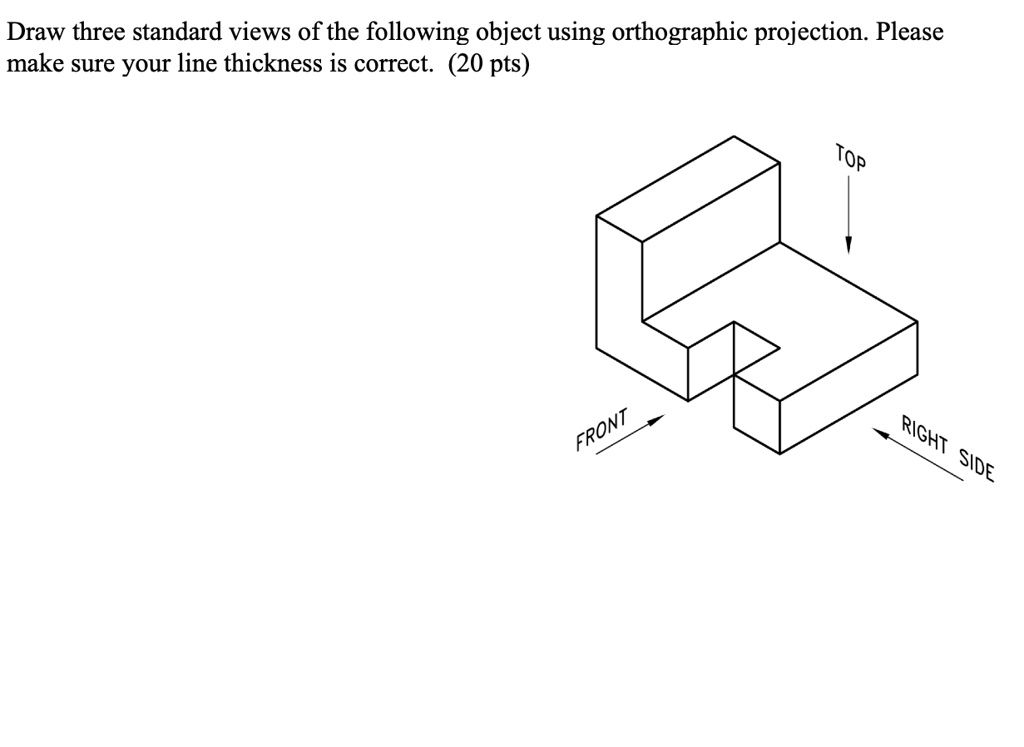 draw three standard views of the following object using orthographic projection please make sure ...