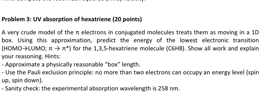 SOLVED: Problem 3: UV absorption of hexatriene (20 points) A very crude model of the Ï ...