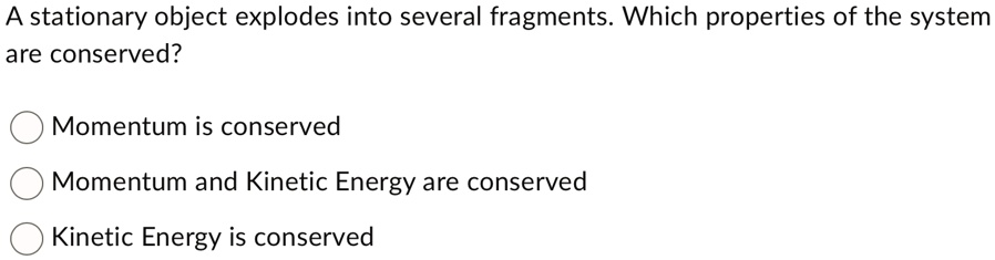 a stationary object explodes into several fragments which properties of ...