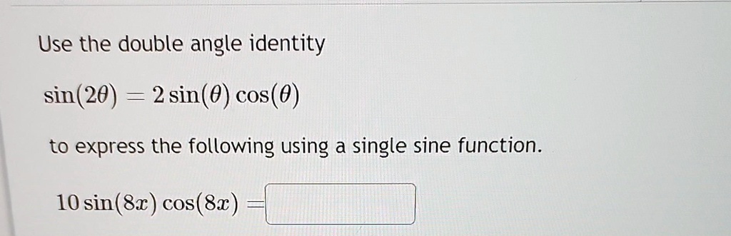 SOLVED: Use the double angle identity sin20=2 sincos to express the ...