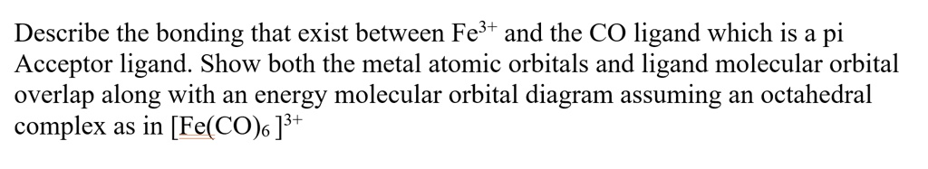 SOLVED: Describe the bonding that exist between Fe3+ and the CO ligand ...