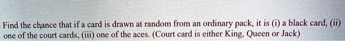 find the chance that ifa card is drawn at random from an ordinary pack ...