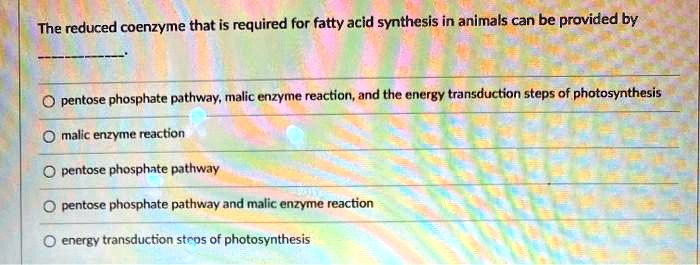 The reduced coenzyme that is required for fatty acid synthesis in ...