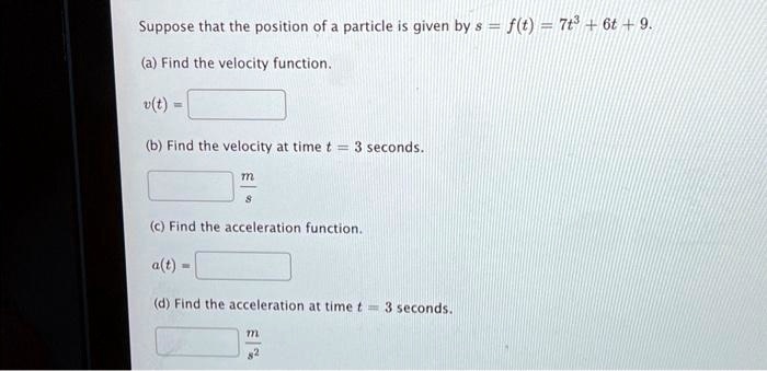 SOLVED: Suppose that the position of a particle is given by sft7t6t9. a) Find the velocity ...