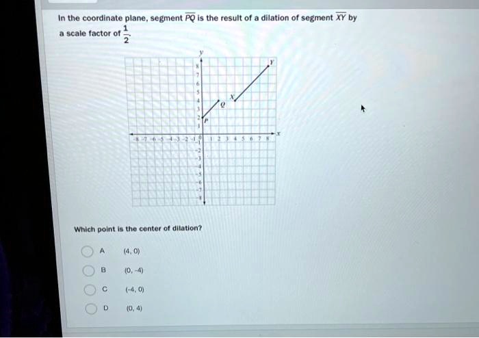 [GET ANSWER] in the coordlnate plane segment pq is the result of a dilation of segment xy by ...
