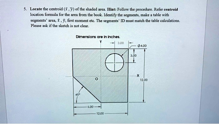 SOLVED: 5. Locate the centroid of the shaded area. Hint: Follow the ...
