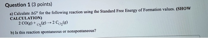 SOLVED: Question 1 (3 points) Free Energy of Formation values. (SHOW ... SOLVED: Question 1 (3 points) Free Energy of Formation values. (SHOW ...