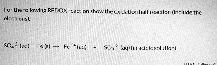 SOLVED: For the following REDOX reaction show the oxidation half reaction (include the electrons ...
