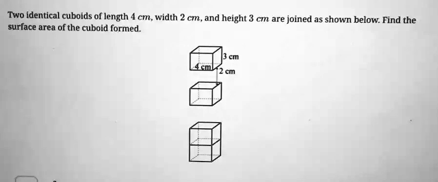 Two identical cuboids of length 4 cm, width 2 cm, and height 3 cm are ...