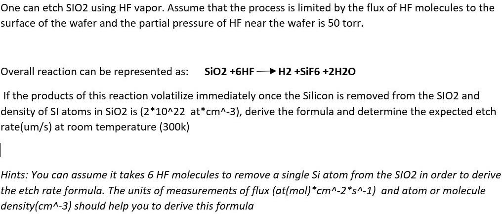 One can etch SiO2 using HF vapor. Assume that the process is limited by the flux of HF molecules ...