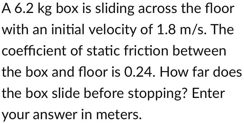 a62 kg box is sliding across the floor with an initial velocity of 18 ms the coefficient of ...