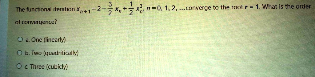 SOLVED: The functional iteration Xn+1 = 2 - 3 Xn+ 2*n=0,1,2, converge ...
